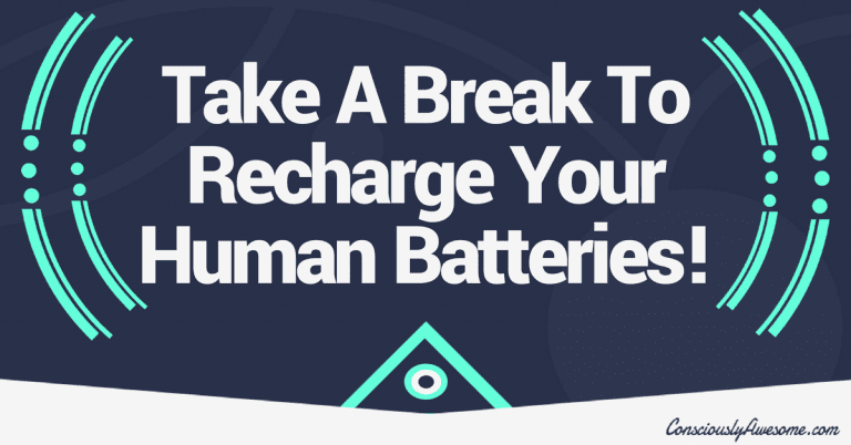 Take A Break To Recharge Your Human Batteries! | Consciously Awesome ...